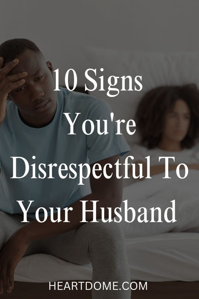 10 Signs You Are Disrespecting Your Husband Heart Dome